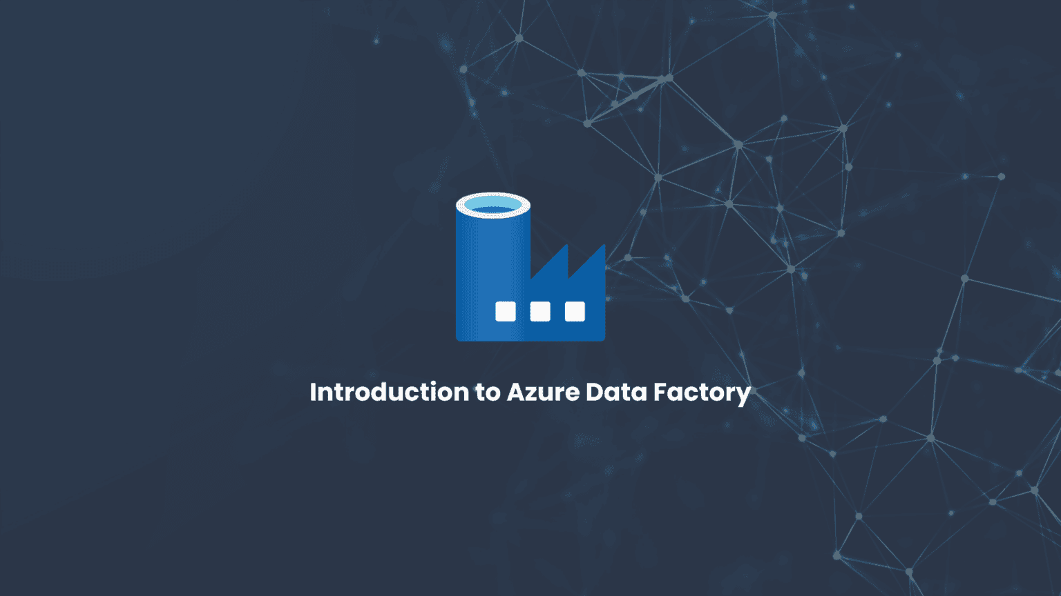 Introduction to Azure Data Factory - Unitfly