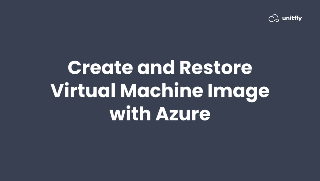 Create and Restore Virtual Machine Image with Azure - Unitfly